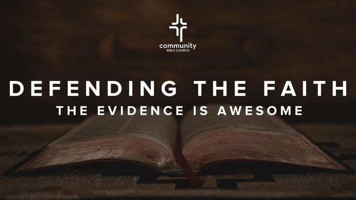 Defending the Faith: The Evidence is Awesome - Community Bible Church
