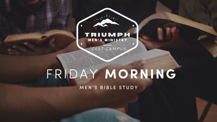 East Men's Friday Morning Bible Study (in person) - Triumph LB Church